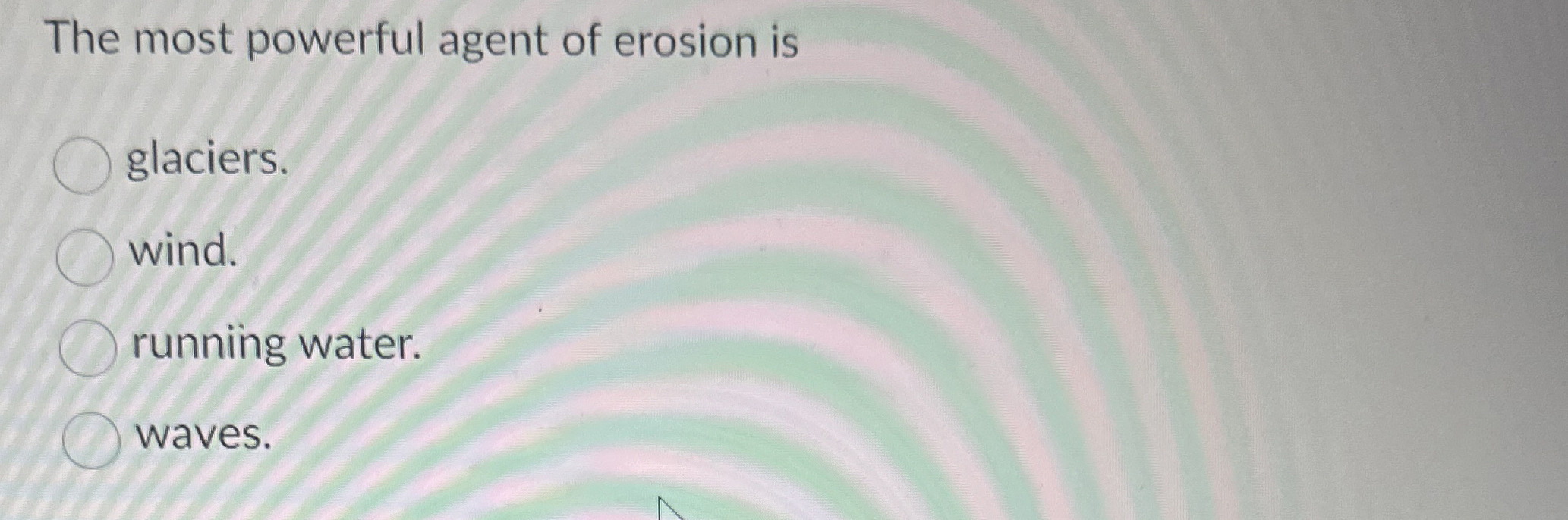 Solved The most powerful agent of erosion | Chegg.com
