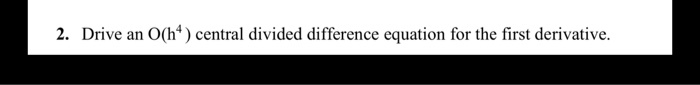 Solved 2. Drive an O(h4) central divided difference equation | Chegg.com