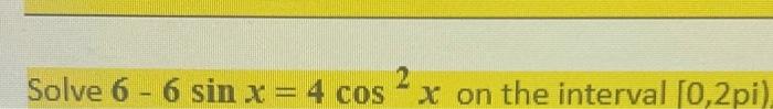 Solved Solve 6 - 6 sin x = 4 cos L x on the interval [0,2pi) | Chegg.com