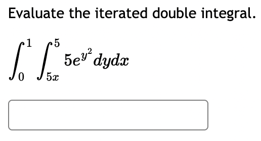 Solved Evaluate the iterated double integral.∫01∫5x55ey2dydx | Chegg.com