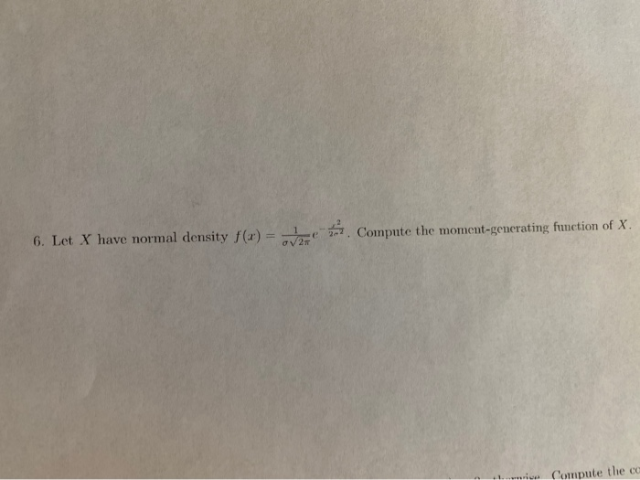 Solved 6. Let X have normal density f(x) = Compute the | Chegg.com Solved 6. Let X have normal density f(x) = Compute the | Chegg.com
