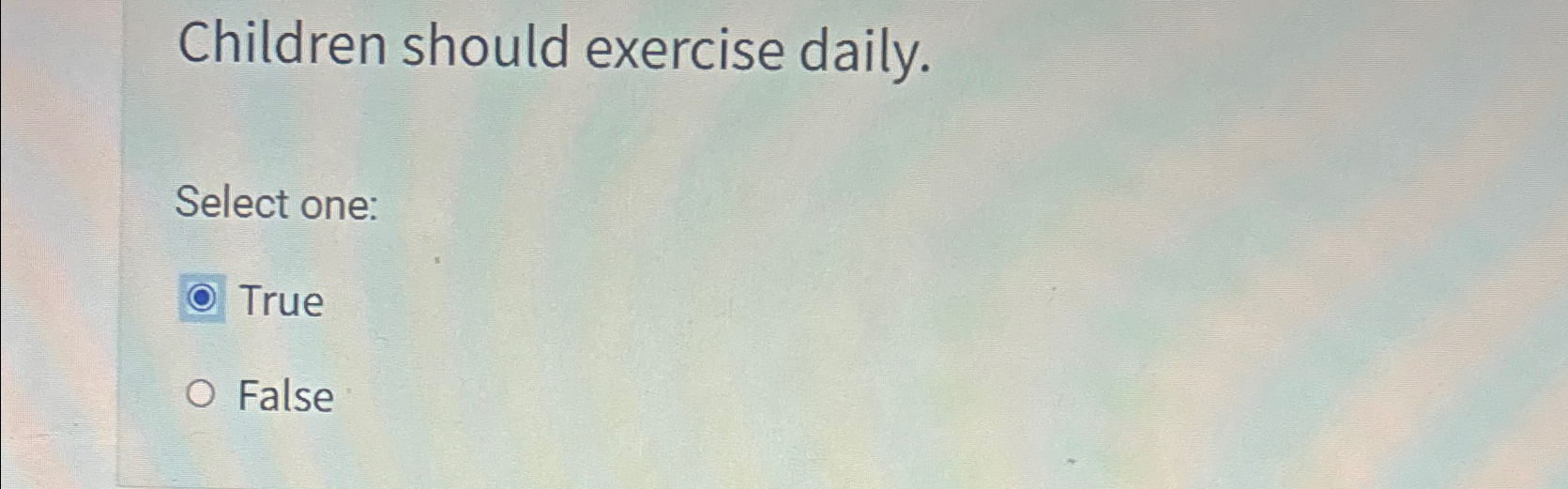 Solved Children should exercise daily.Select one:TrueFalse | Chegg.com