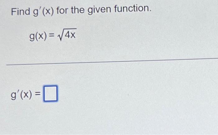 Solved Find g'(x) for the given function. g(x) = √4x g'(x) = | Chegg.com