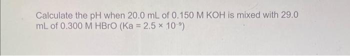 Solved Calculate the pH when 20.0 mL of 0.150 M KOH is mixed | Chegg.com