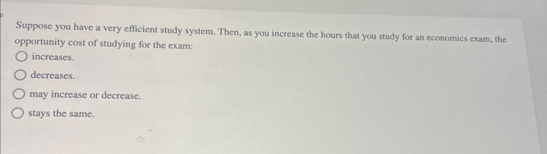 Solved Suppose you have a very efficient study system. Then, | Chegg.com