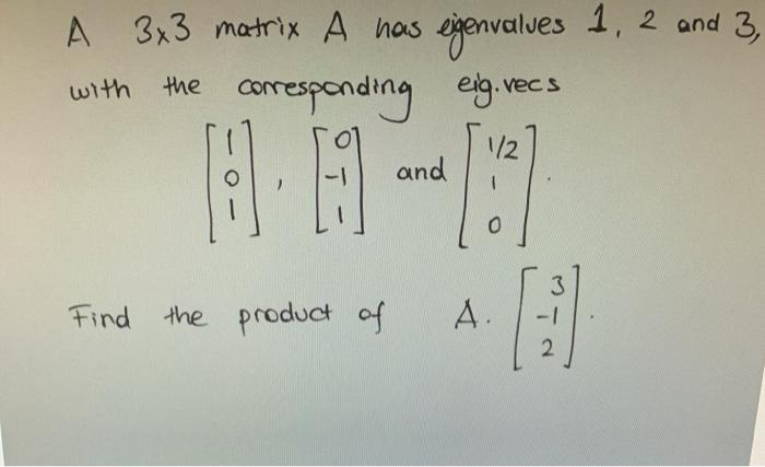 Solved A 3x3 matrix A has eigenvalues 1, 2 and 3, with the | Chegg.com