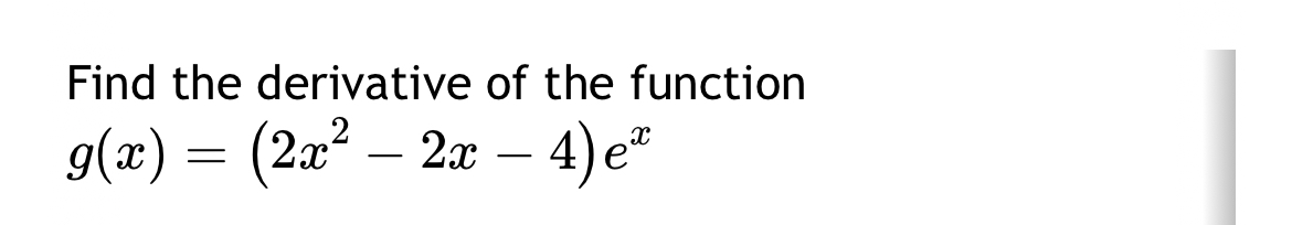 Solved Find the derivative of the functiong(x)=(2x2-2x-4)ex | Chegg.com