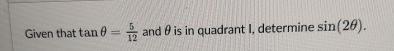 Solved Given that tanθ=512 ﻿and θ ﻿is in quadrant I, | Chegg.com