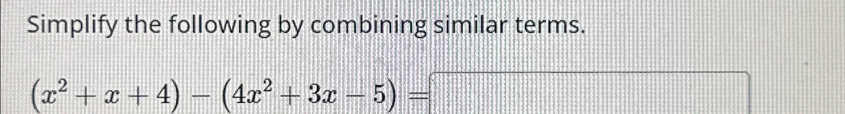 Solved Simplify the following by combining similar | Chegg.com