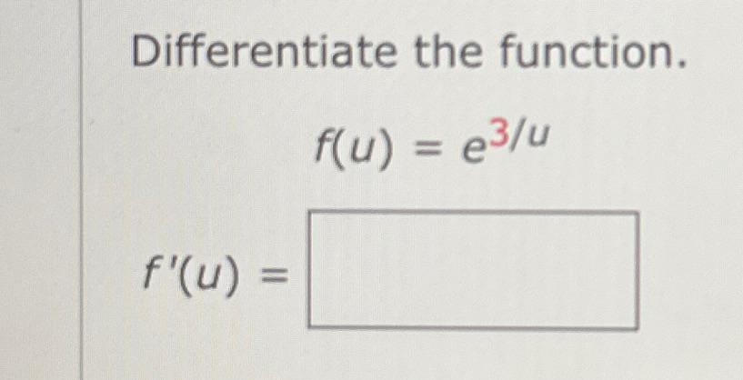 Solved Differentiate the function.f(u)=e3uf'(u)= | Chegg.com