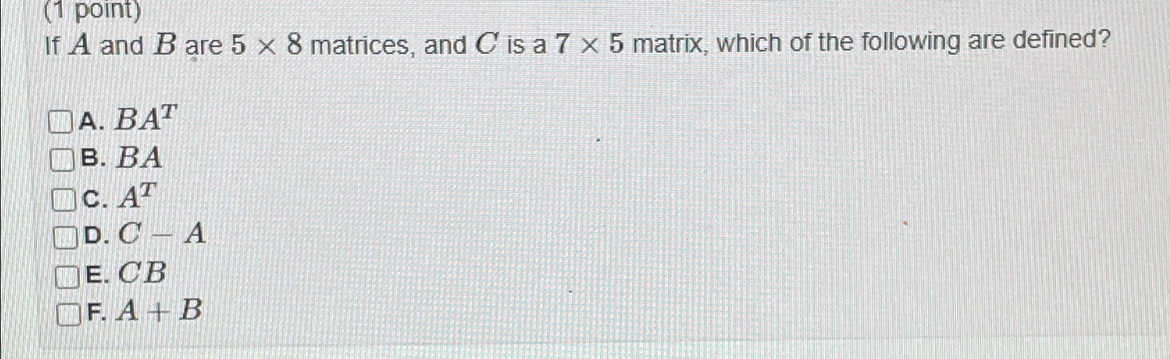 Solved (1 ﻿point)If A and B ﻿are 5×8 ﻿matrices, and C ﻿is a | Chegg.com