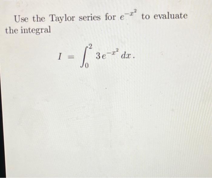 Solved Use the Taylor series for e−x2 to evaluate the | Chegg.com