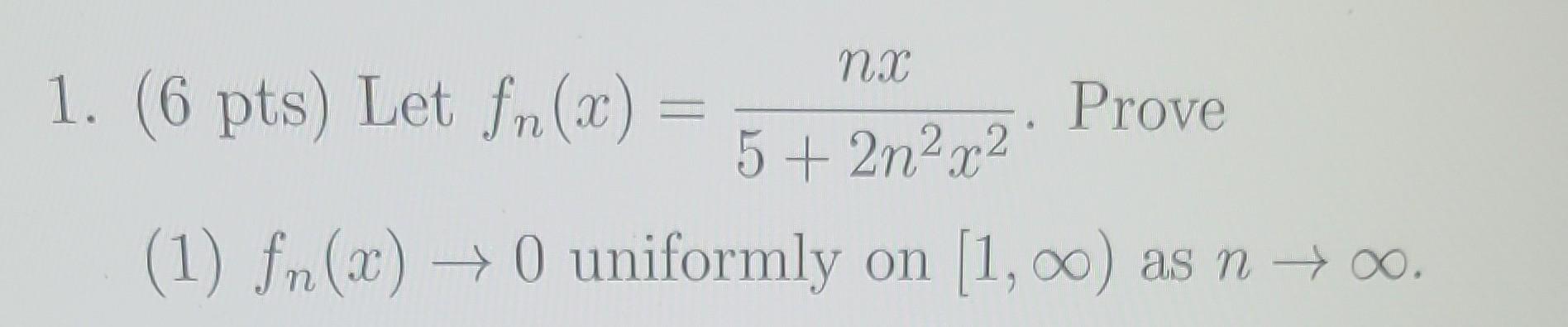 Solved (6 pts) Let fn(x)=5+2n2x2nx. Prove (1) fn(x)→0 | Chegg.com
