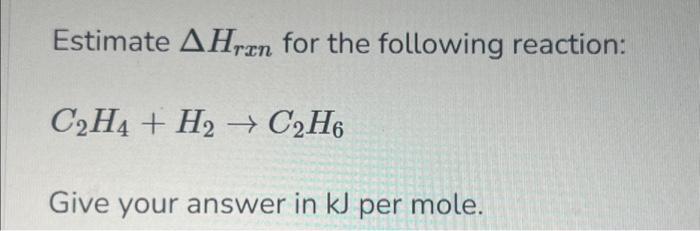 Solved Estimate AHan for the following reaction: C2H4+H2 → | Chegg.com