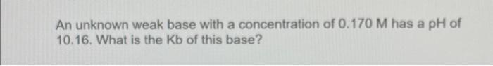 Solved An unknown weak base with a concentration of 0.170M | Chegg.com