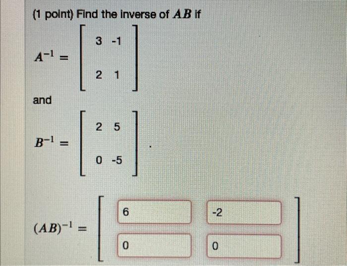 Solved (1 point) Find the inverse of AB if A−1=[32−11] and | Chegg.com