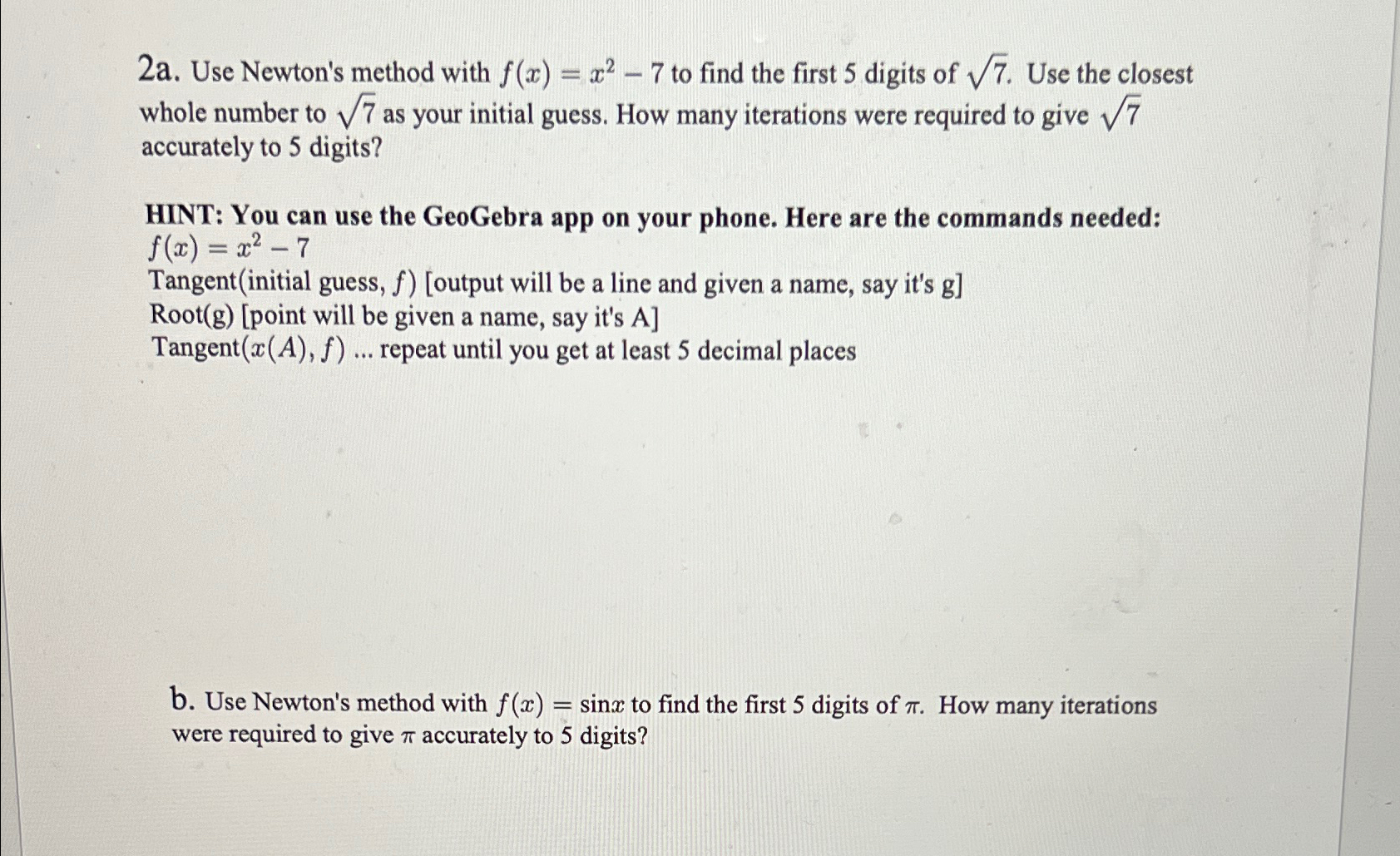 Solved 2a. ﻿Use Newton's method with f(x)=x2-7 ﻿to find the | Chegg.com