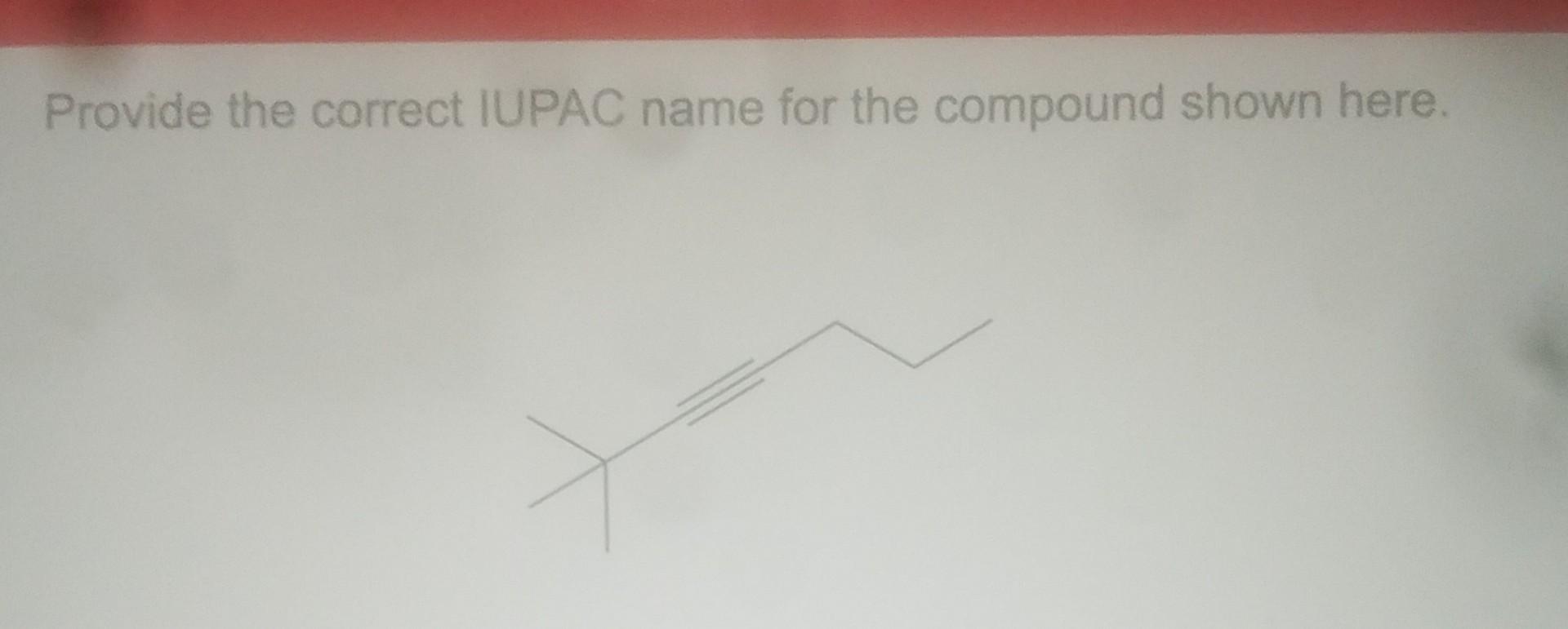 Solved Provide the correct IUPAC name for the compound shown | Chegg.com