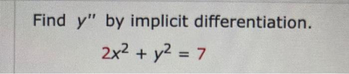 Solved Find y′′ by implicit differentiation. 2x2+y2=7 | Chegg.com