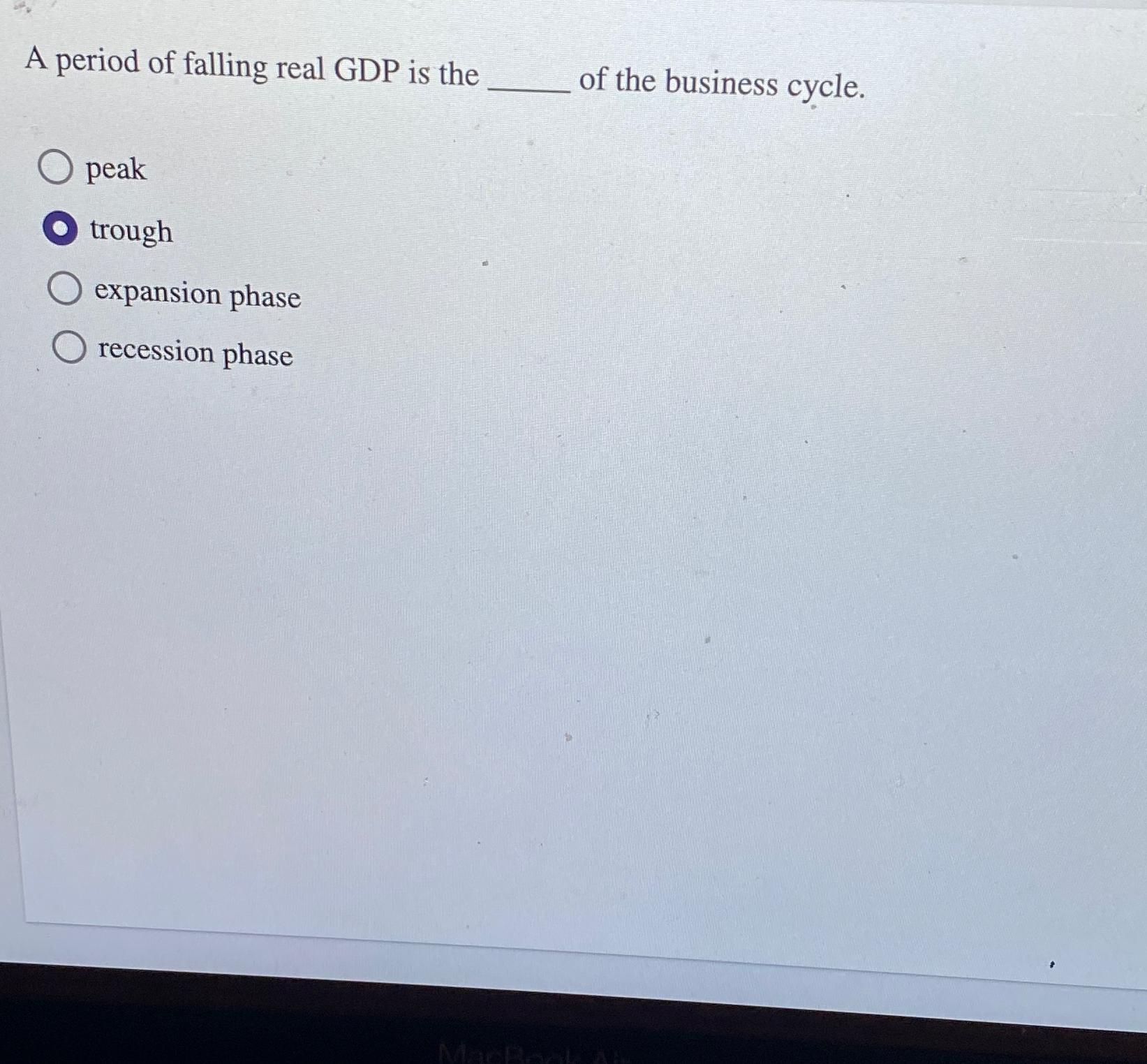 Solved A period of falling real GDP is the of the business | Chegg.com