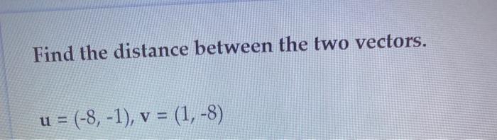 Solved Find the distance between the two vectors. u = (-8, | Chegg.com