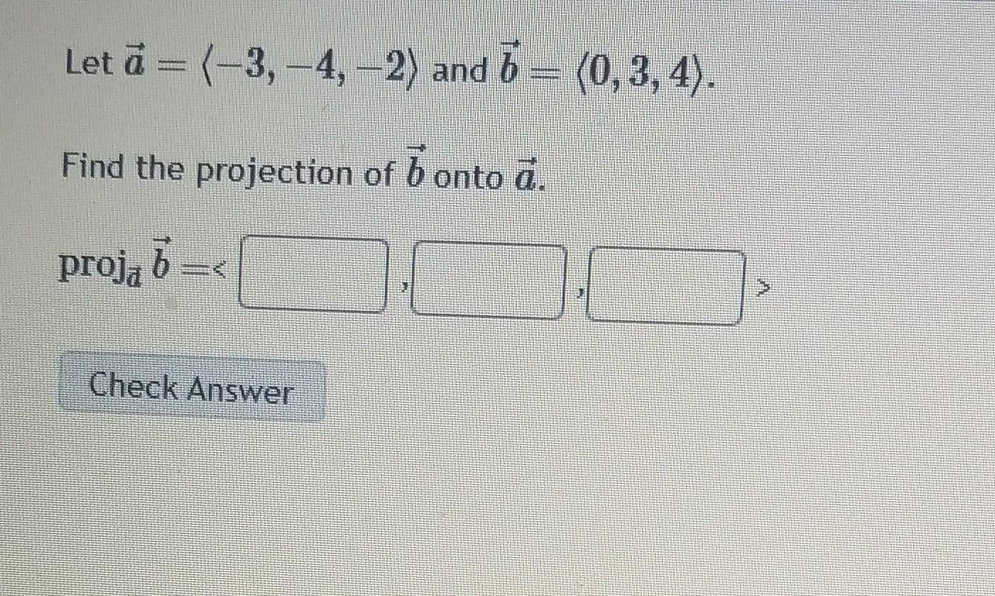 Solved Let a= −3,−4,−2 and b= 0,3,4 . Find the projection | Chegg.com