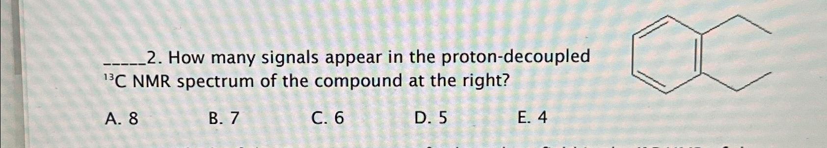 Solved How many signals appear in the proton-decoupled ?13C | Chegg.com