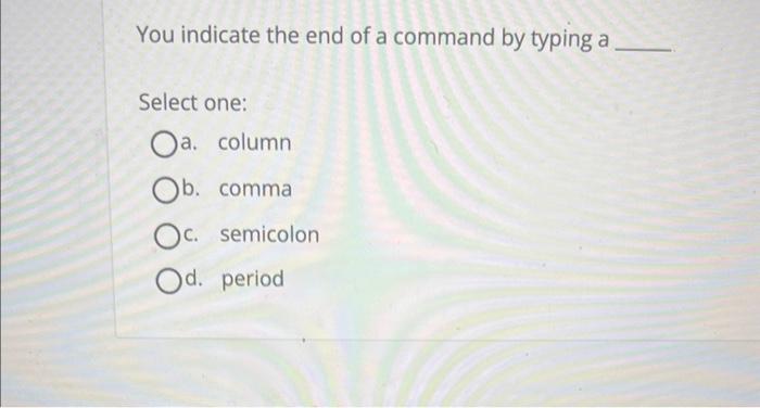 Solved You indicate the end of a command by typing a Select | Chegg.com
