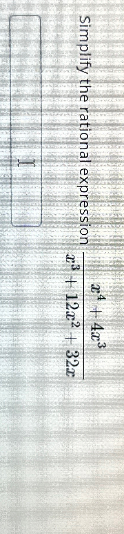 Solved Simplify the rational expression x4+4x3x3+12x2+32x | Chegg.com
