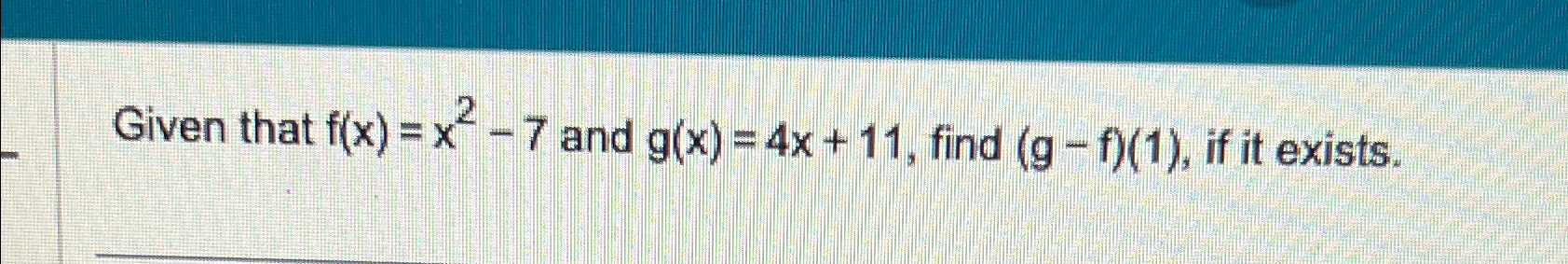 Solved Given that f(x)=x2-7 ﻿and g(x)=4x+11, ﻿find (g-f)(1), | Chegg.com