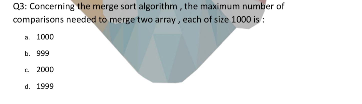 Solved Q3: Concerning the merge sort algorithm, the maximum | Chegg.com