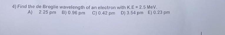 Solved 4) Find the de Broglie wavelength of an electron with | Chegg.com