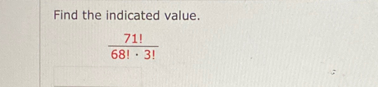 Solved Find the indicated value.71!68!*3! | Chegg.com