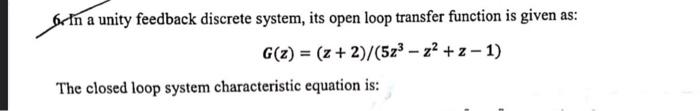 Solved 6. In a unity feedback discrete system, its open loop | Chegg.com