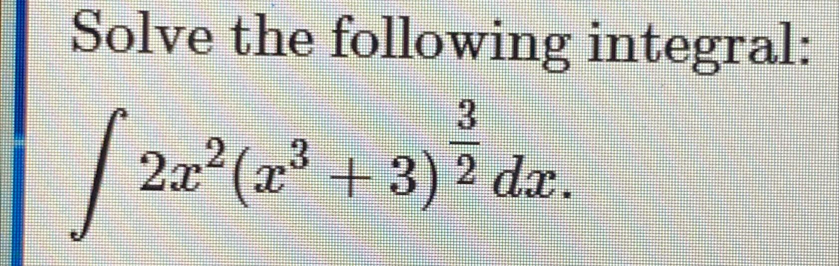 Solved Solve the following integral:∫﻿﻿2x2(x3+3)32dx | Chegg.com