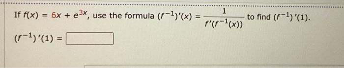 Solved If f(x)=6x+e3x, use the formula (f−1)′(x)=f′(f−1(x))1 | Chegg.com