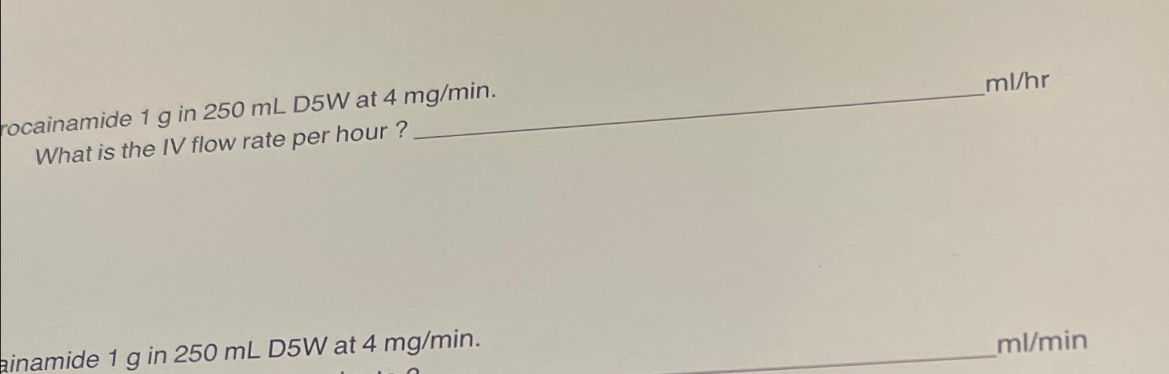 rocainamide 1g ﻿in 250mL ﻿D5W at 4mg?What is the IV | Chegg.com