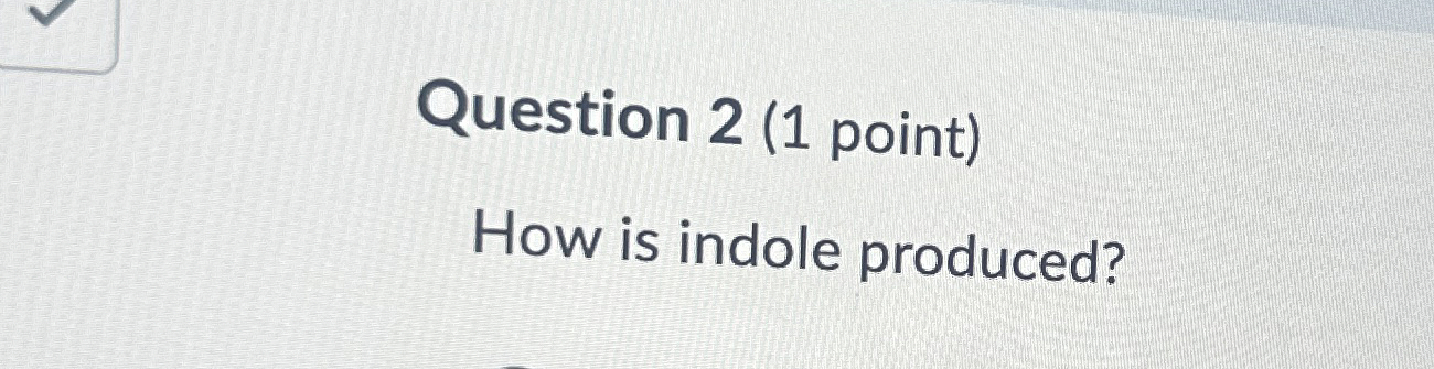 Solved Question 2 (1 ﻿point)How is indole produced? | Chegg.com