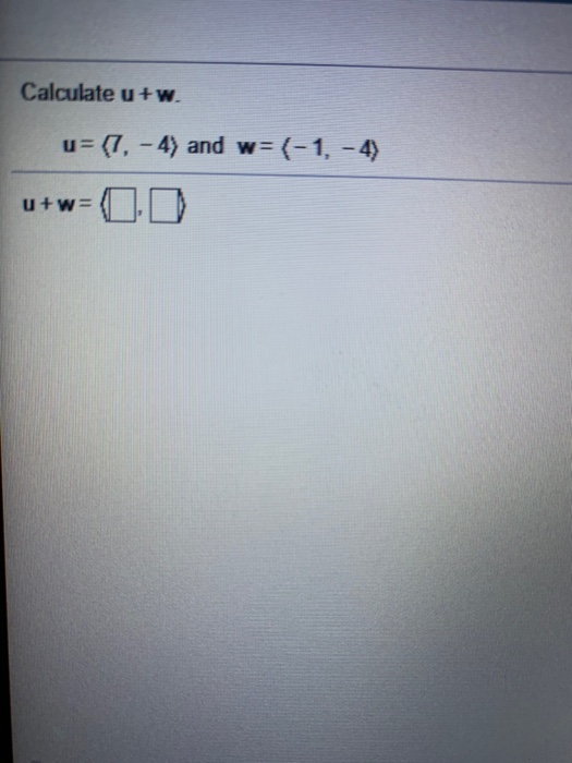 Solved Calculate u +w. u= (7, - 4) and w= (-1, - 4) u+w= | Chegg.com