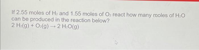 Solved If 2.55 moles of H2 and 1.55 moles of Oz react how | Chegg.com