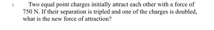 Solved 1. Two equal point charges initially attract each | Chegg.com