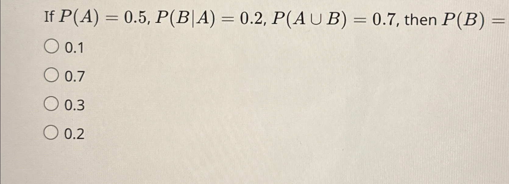 Solved If P(A)=0.5,P(B|A)=0.2,P(A∪B)=0.7, ﻿then | Chegg.com