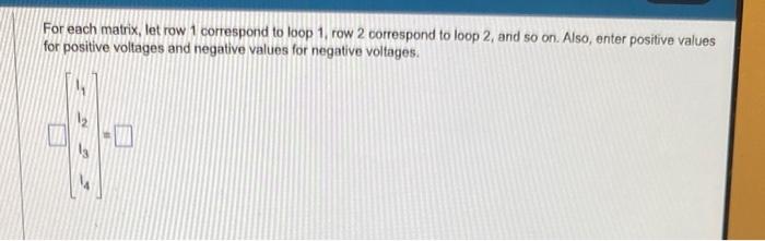 Solved For each matrix, let row 1 correspond to loop 1, row | Chegg.com