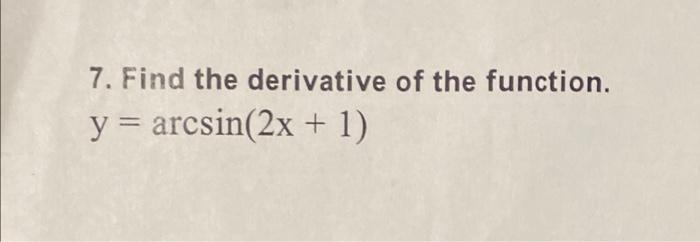 Solved 7. Find the derivative of the function. y = arcsin(2x | Chegg.com