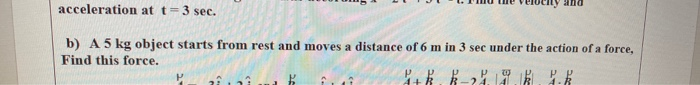 Solved and acceleration at t= 3 sec. b) A 5 kg object starts | Chegg.com