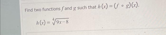 Solved two functions f and g such that h(x)=(f∘g)(x). | Chegg.com