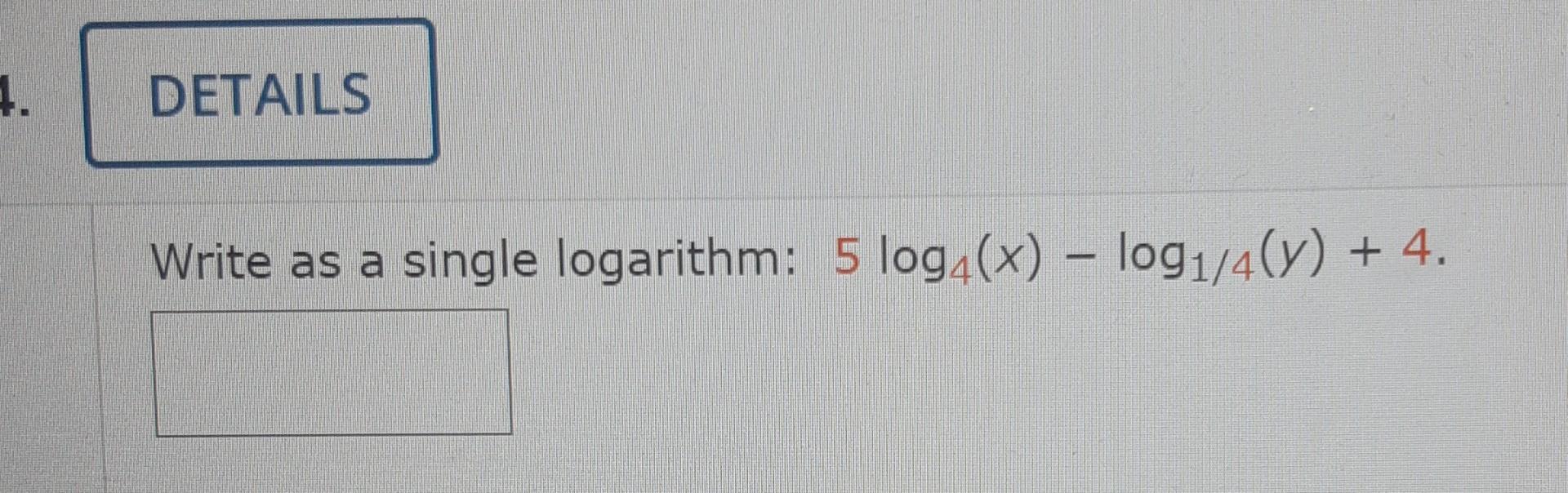 Solved 4. DETAILS - Write as a single logarithm: 5 log4(x) – | Chegg.com
