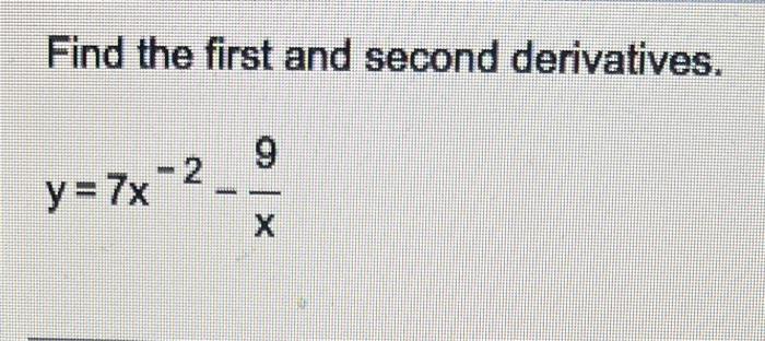 Solved Find The First And Second Derivatives Y 7x 2 9