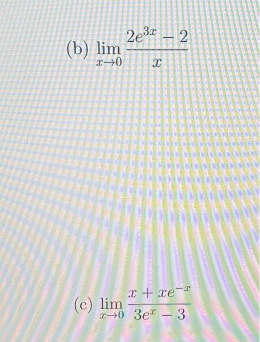Solved (b) lim x0 2e³x - 2 (c) lim X I ttxe x-0 3e-3 | Chegg.com