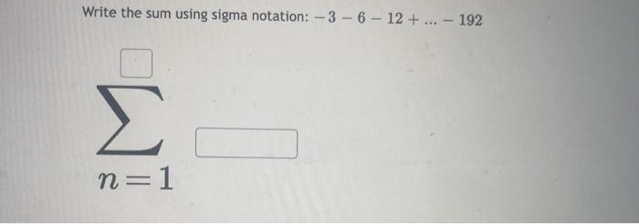 Solved Write the sum using sigma notation: -3 - 6 - 12 + ... | Chegg.com
